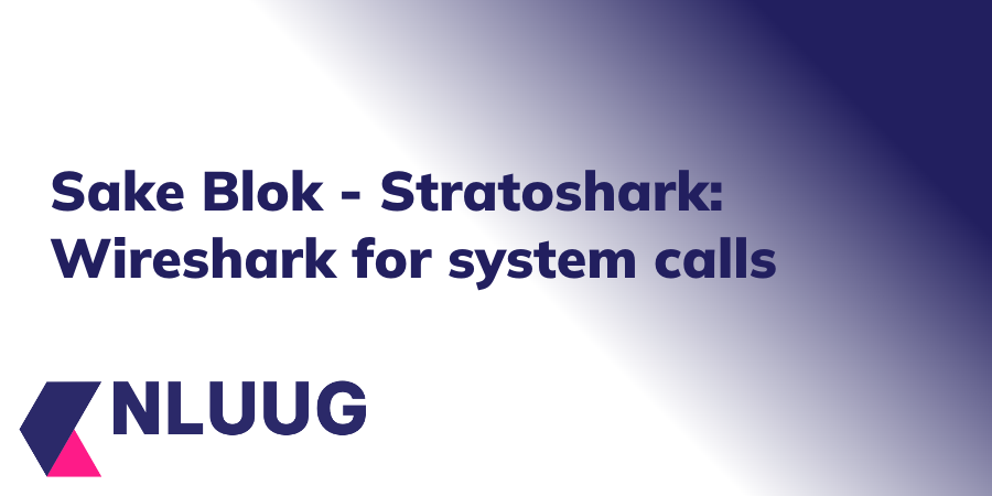 Sake Blok - Stratoshark: Wireshark for system calls | NLUUG