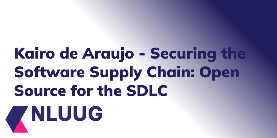 Kairo de Araujo - Securing the Software Supply Chain: Open Source for the SDLC | NLUUG
